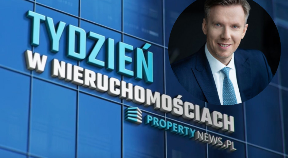 Tydzień w nieruchomościach. Wydarzenia komentuje Tomasz Buras, Savills